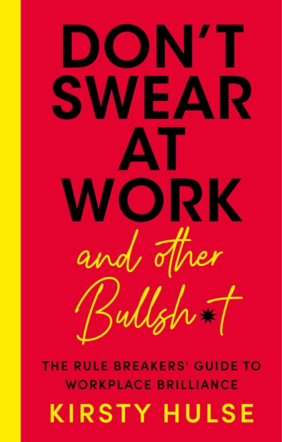 Don't Swear At Work The Rule Breakers' Guide To Workplace Brilliance By ...